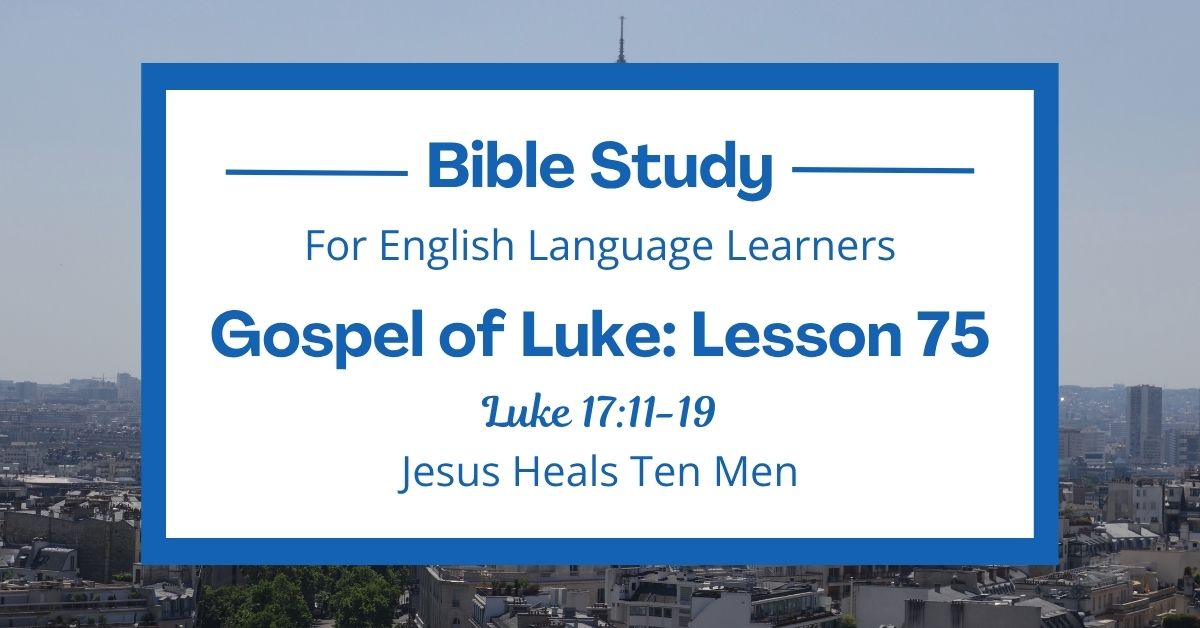 Jesus Heals Ten Men: An Easy English Bible Study on Luke 17:11-19 ...